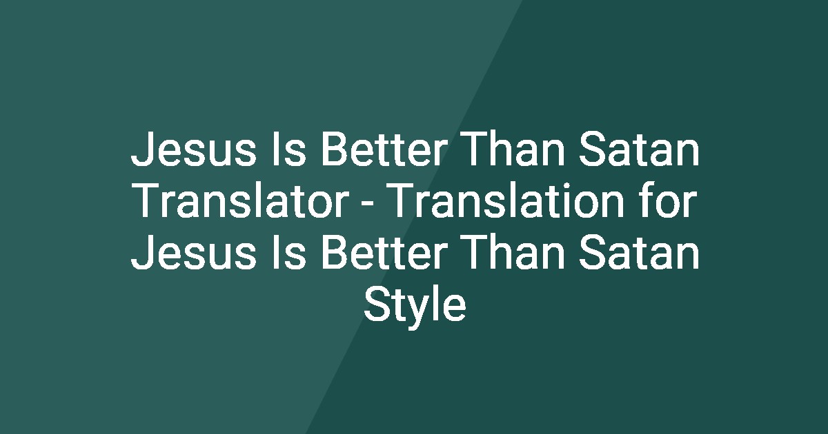 Jesus Is Better Than Satan Translator - Translation for Jesus Is Better ...
