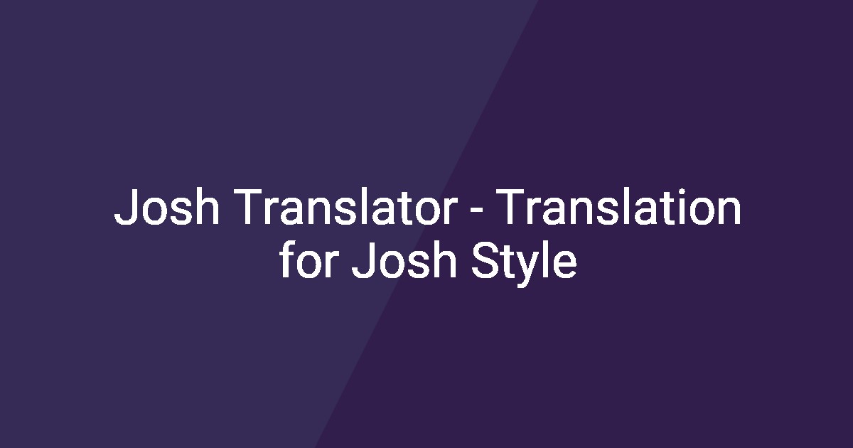 Josh Translator - Translation for Josh Style
