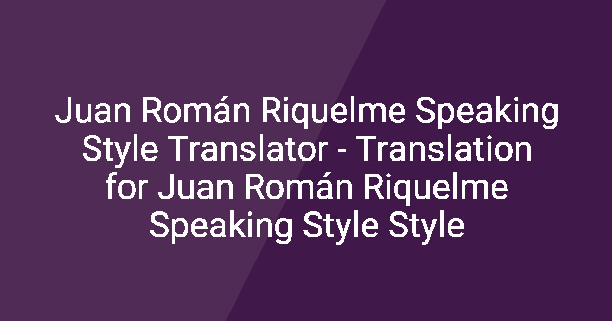 Juan Román Riquelme Speaking Style Translator - Translation for Juan ...