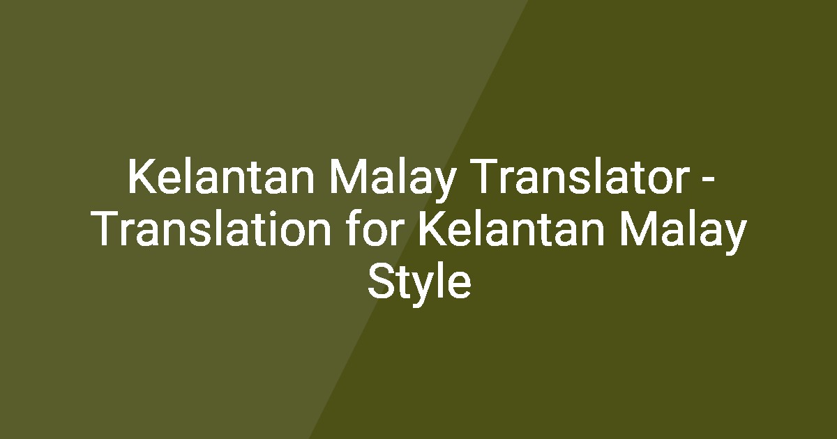 Kelantan Malay Translator - Translation for Kelantan Malay Style