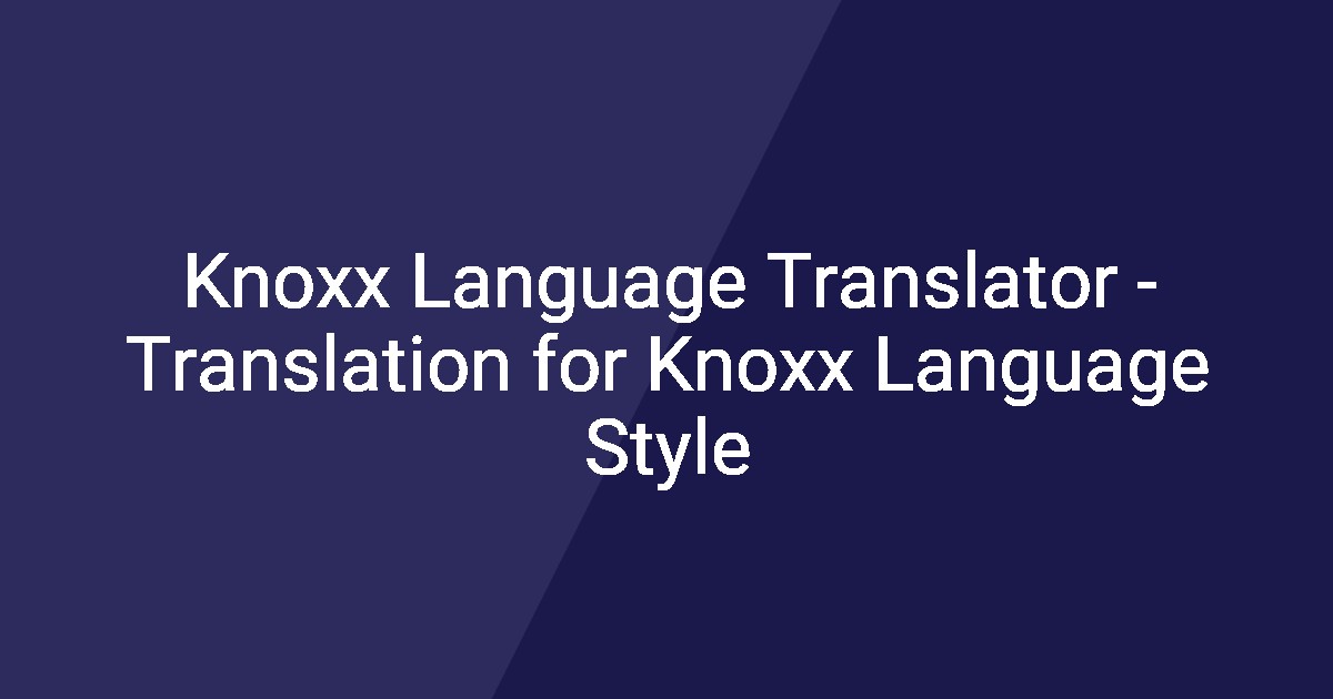 Knoxx Language Translator - Translation for Knoxx Language Style