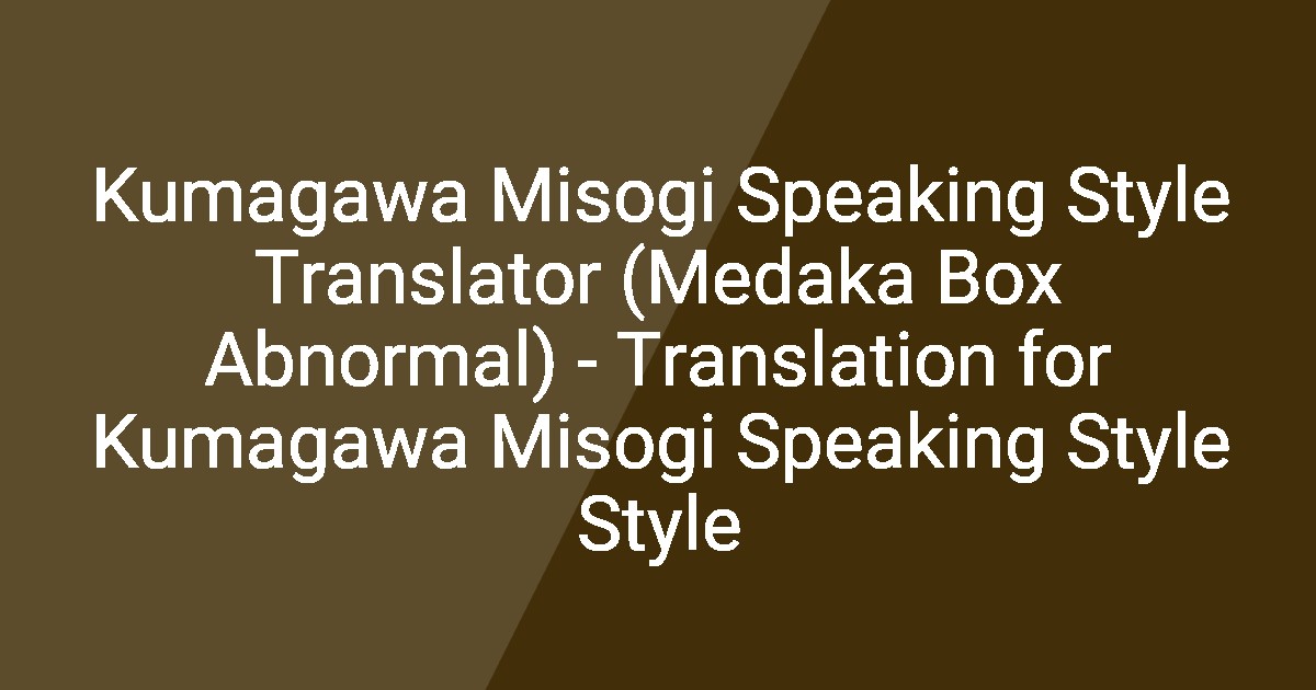 Kumagawa Misogi Speaking Style Translator (Medaka Box Abnormal ...