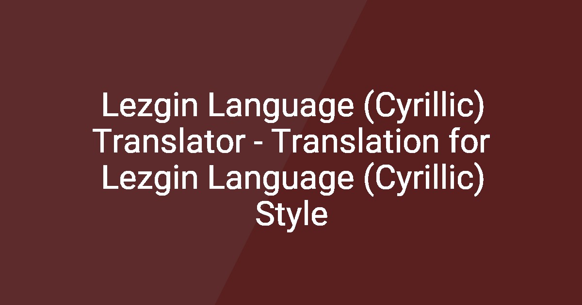 Lezgin Language (Cyrillic) Translator - Translation for Lezgin Language ...