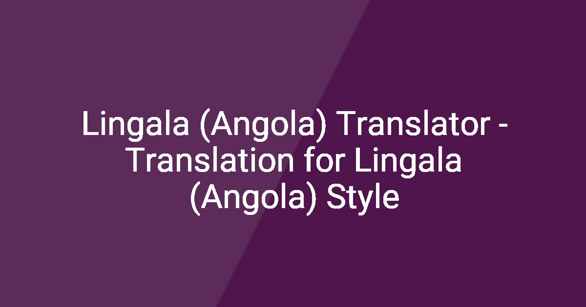 Lingala (Angola) Translator - Translation for Lingala (Angola) Style