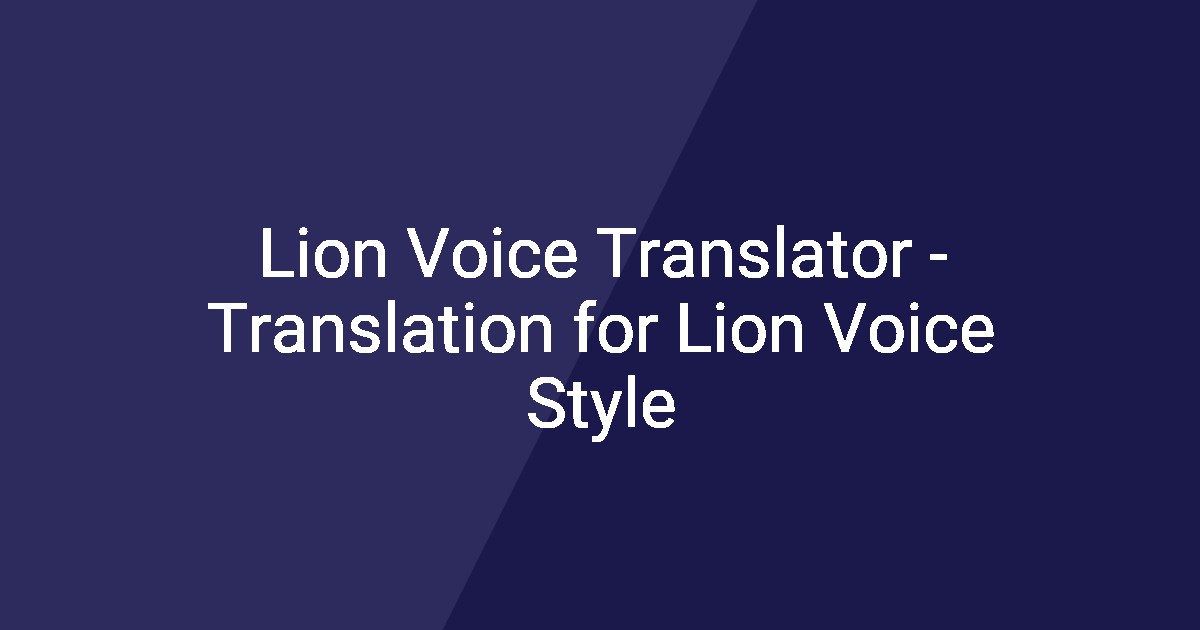 Lion Voice Translator - Translation for Lion Voice Style