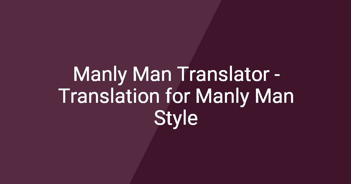 Manly Man Translator - Translation for Manly Man Style