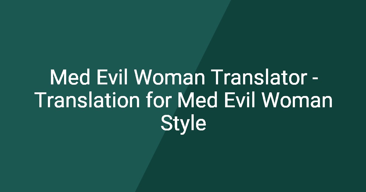 Med Evil Woman Translator - Translation for Med Evil Woman Style