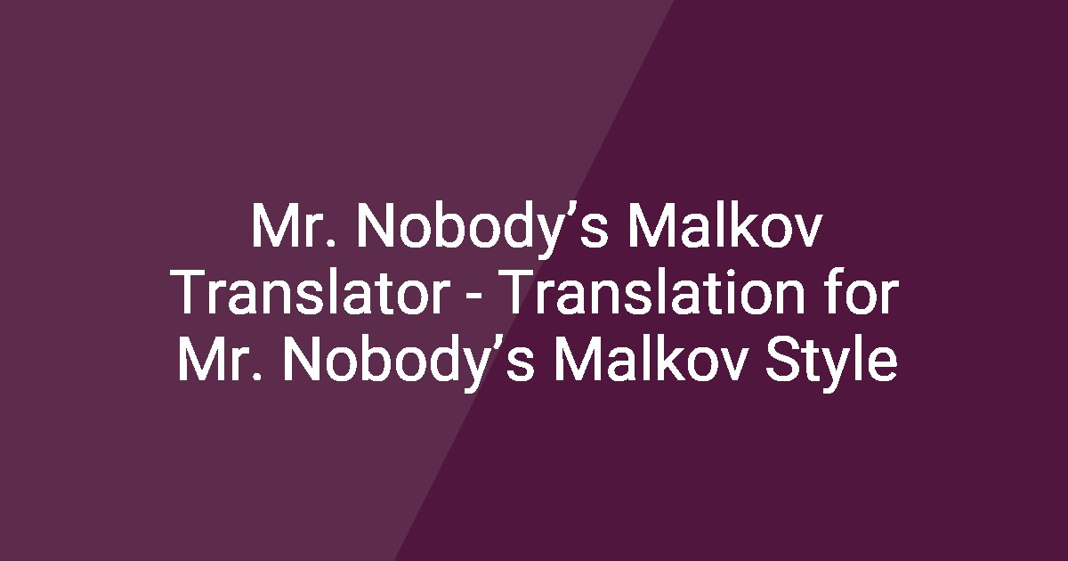 Mr. Nobody’s Malkov Translator - Translation for Mr. Nobody’s Malkov Style