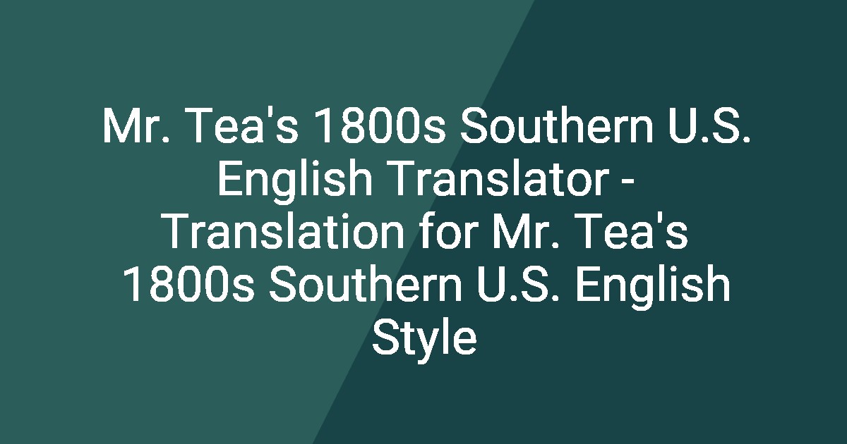 Mr. Tea's 1800s Southern U.S. English Translator - Translation for Mr ...