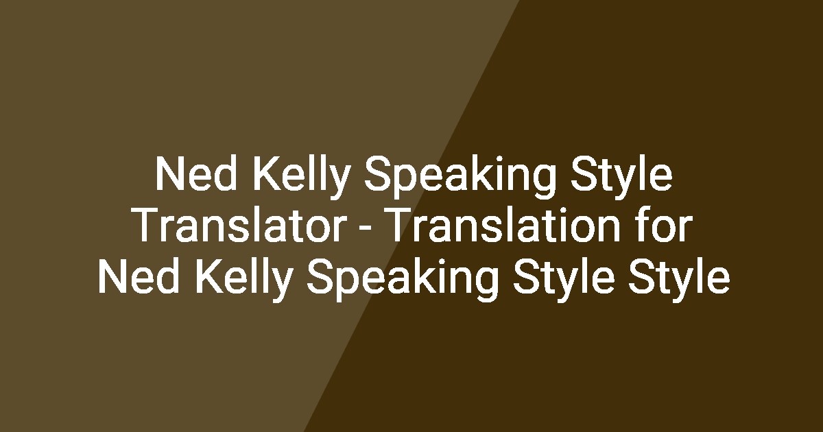 Ned Kelly Speaking Style Translator - Translation for Ned Kelly ...
