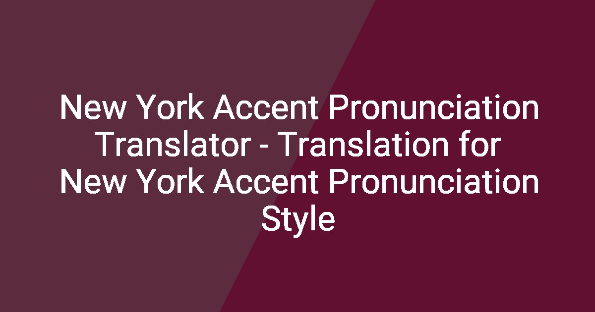 New York Accent Pronunciation Translator - Translation for New York ...