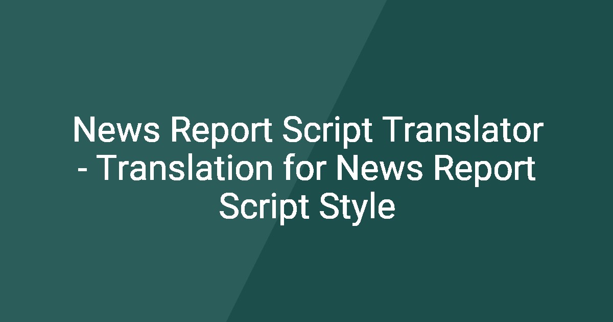 News Report Script Translator - Translation for News Report Script Style