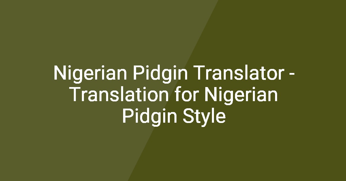 Nigerian Pidgin Translator - Translation for Nigerian Pidgin Style