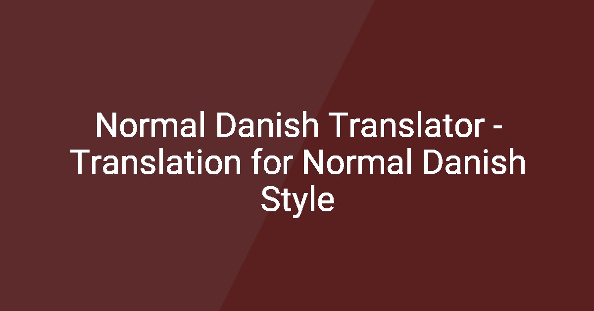 Normal Danish Translator - Translation for Normal Danish Style