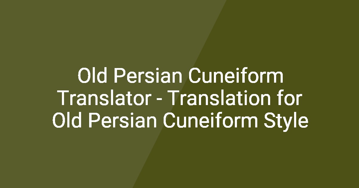 Old Persian Cuneiform Translator - Translation for Old Persian Cuneiform Style