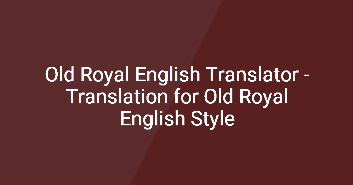 Old Royal English Translator - Translation for Old Royal English Style