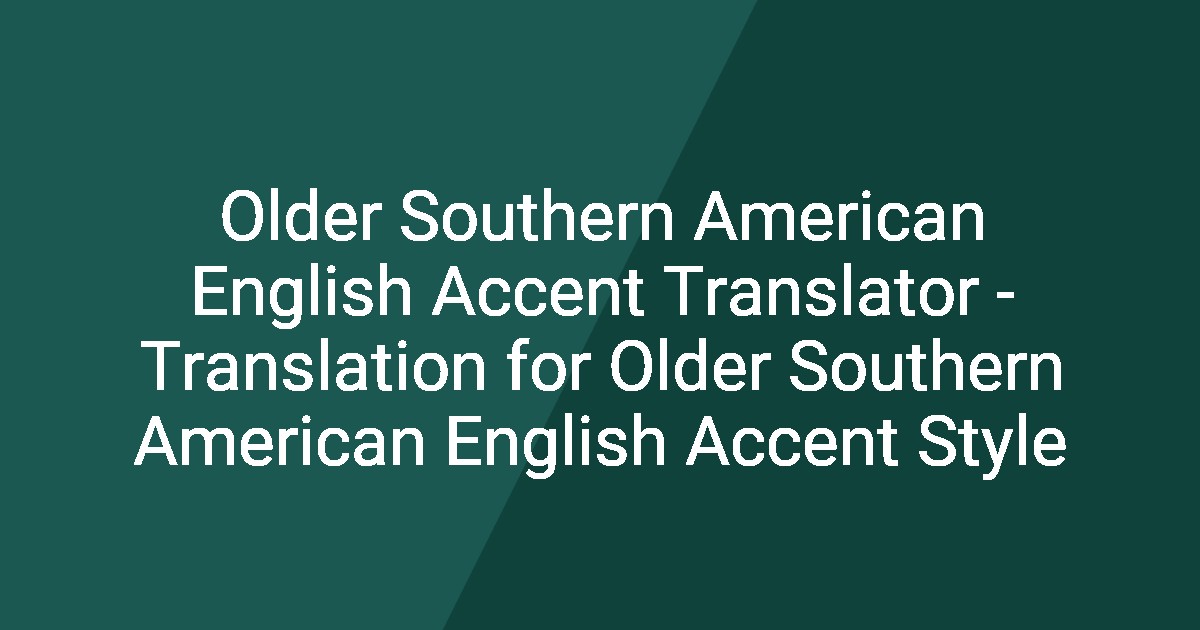 Older Southern American English Accent Translator - Translation for ...