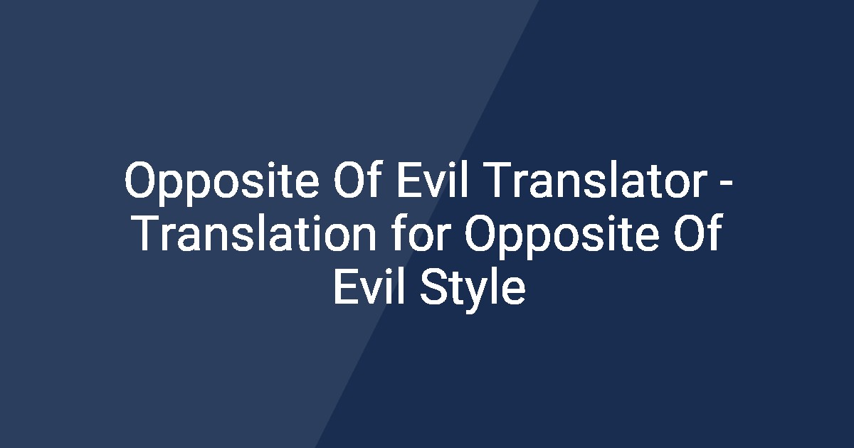 Opposite Of Evil Translator - Translation for Opposite Of Evil Style