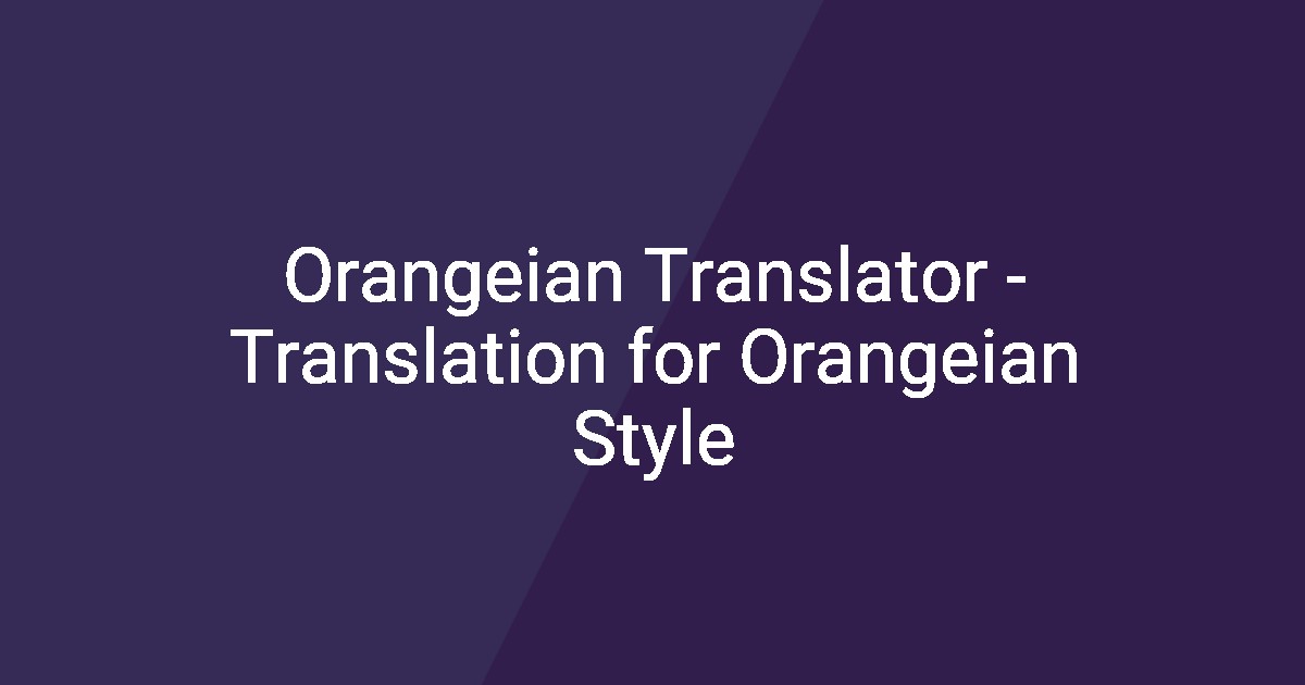 Orangeian Translator - Translation for Orangeian Style