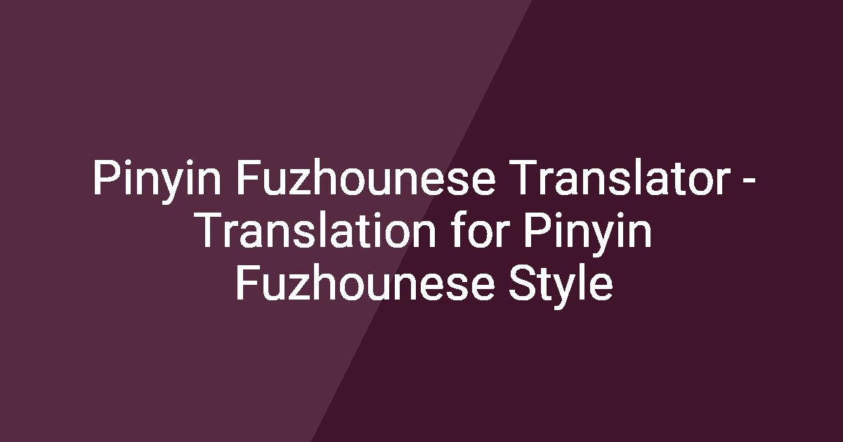 Pinyin Fuzhounese Translator - Translation for Pinyin Fuzhounese Style