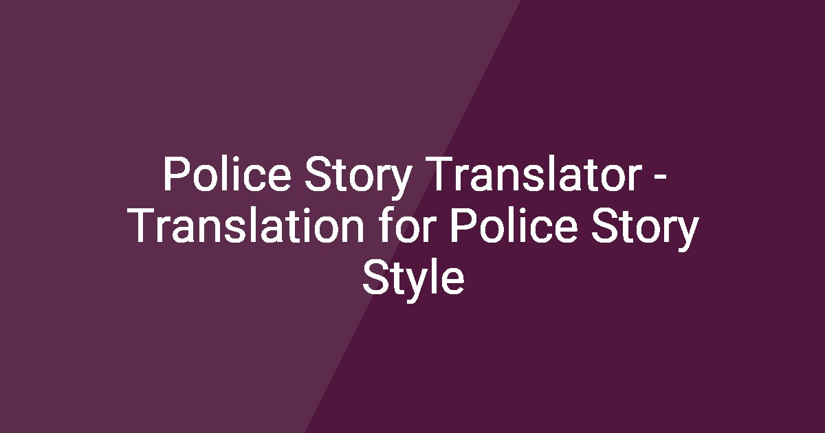 Police Story Translator - Translation for Police Story Style