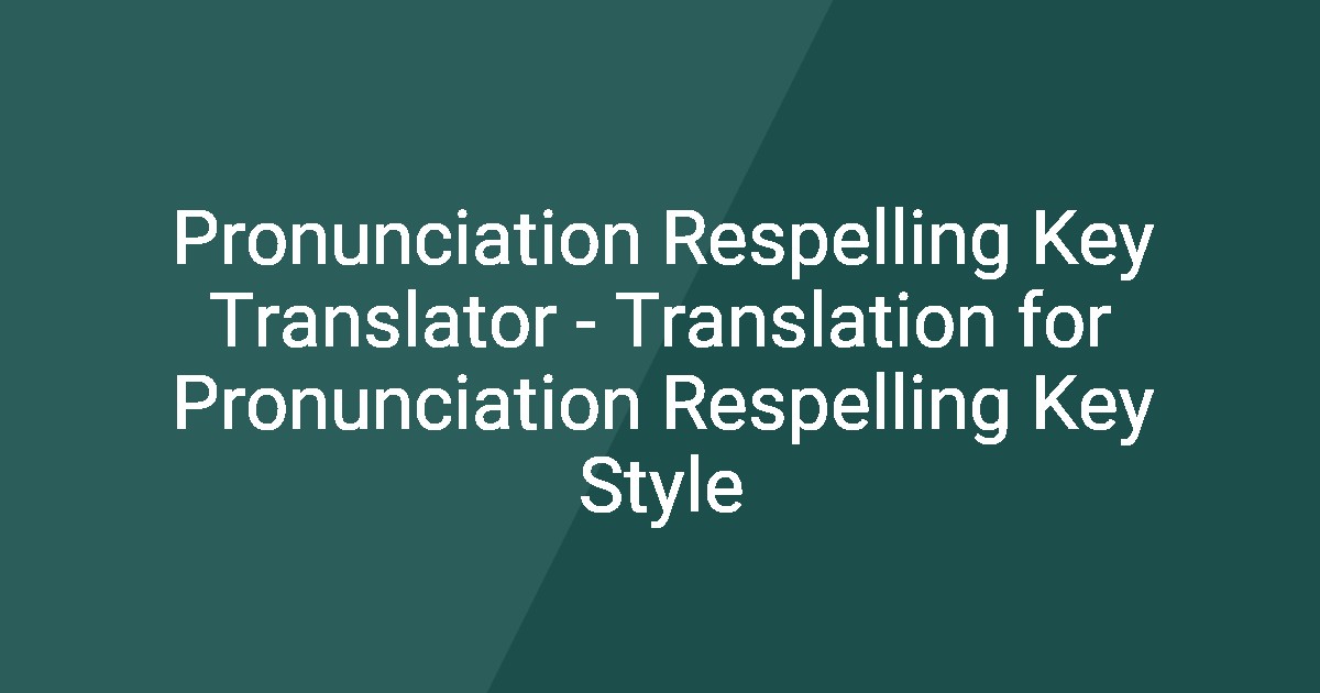 Pronunciation Respelling Key Translator - Translation for Pronunciation ...