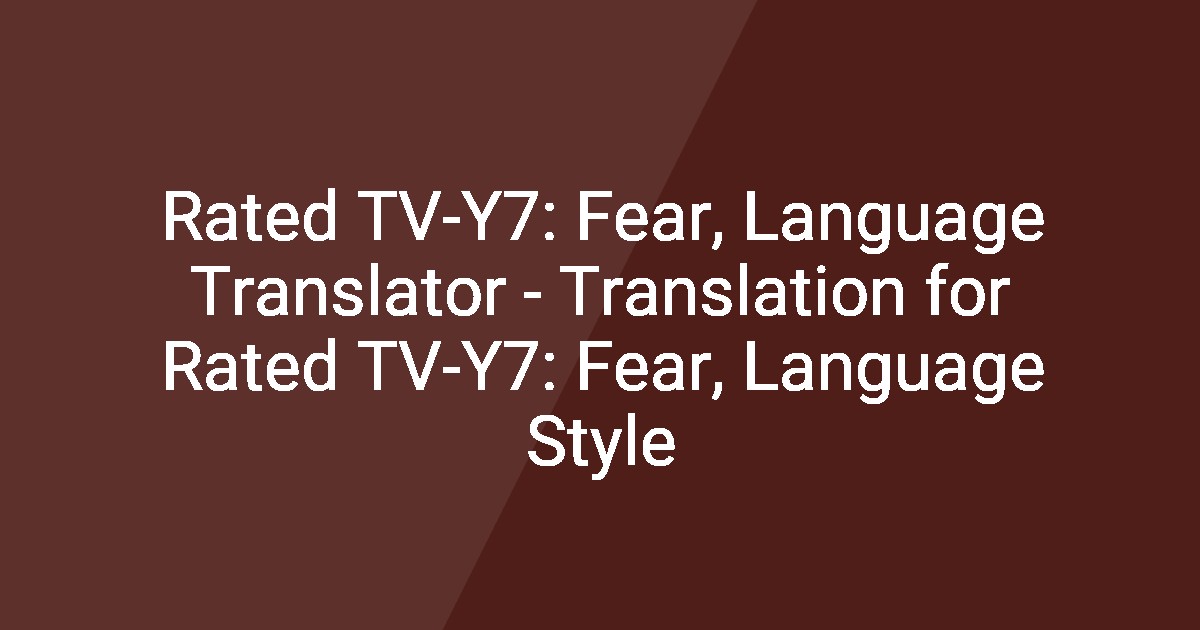 Rated TV-Y7: Fear, Language Translator - Translation for Rated TV-Y7 ...