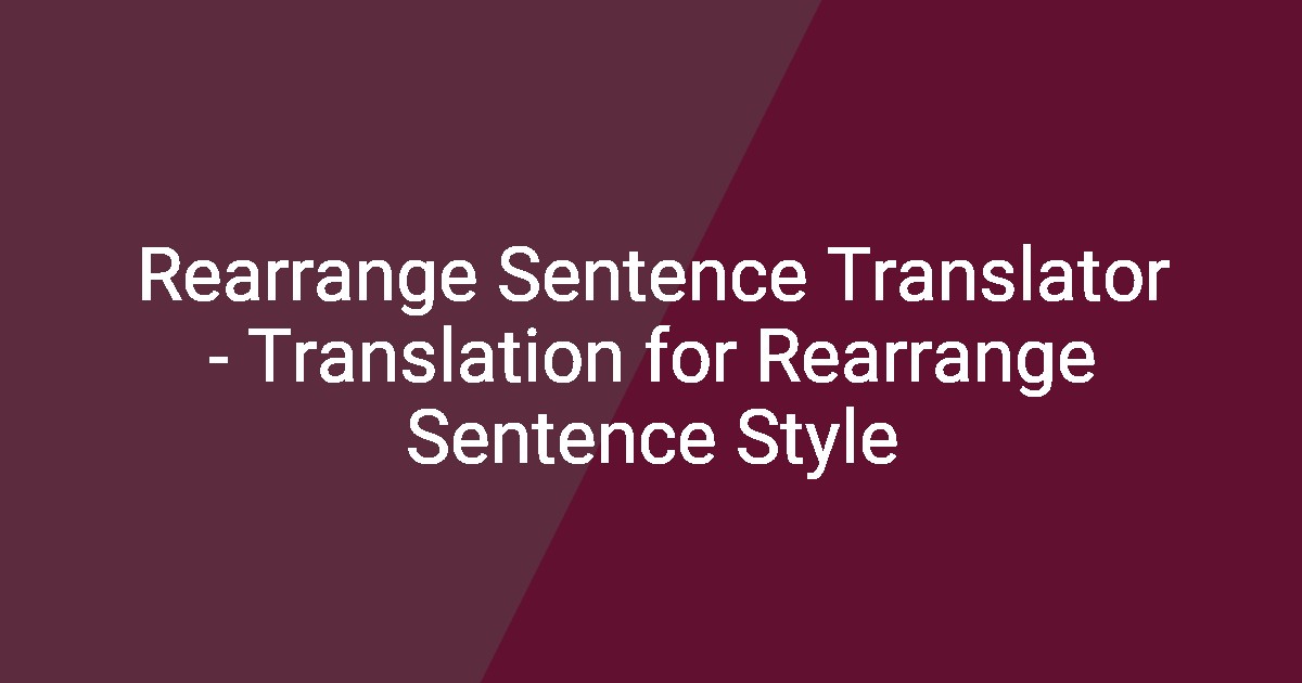 Rearrange Sentence Translator - Translation for Rearrange Sentence Style