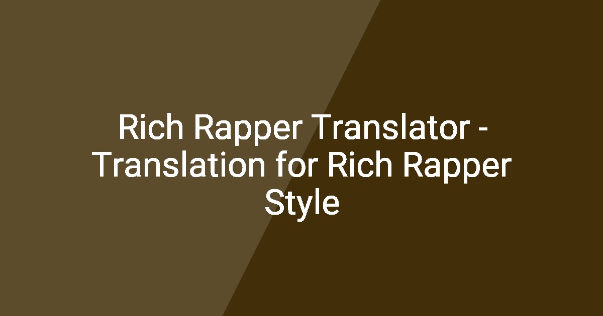 Rich Rapper Translator - Translation for Rich Rapper Style