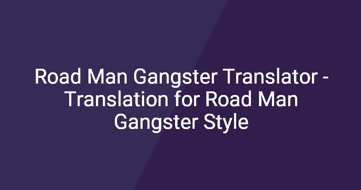 Road Man Gangster Translator - Translation for Road Man Gangster Style