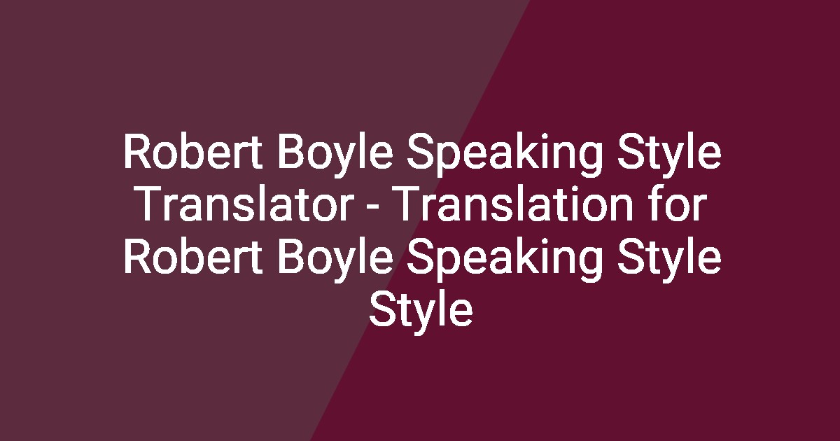 Robert Boyle Speaking Style Translator - Translation for Robert Boyle ...