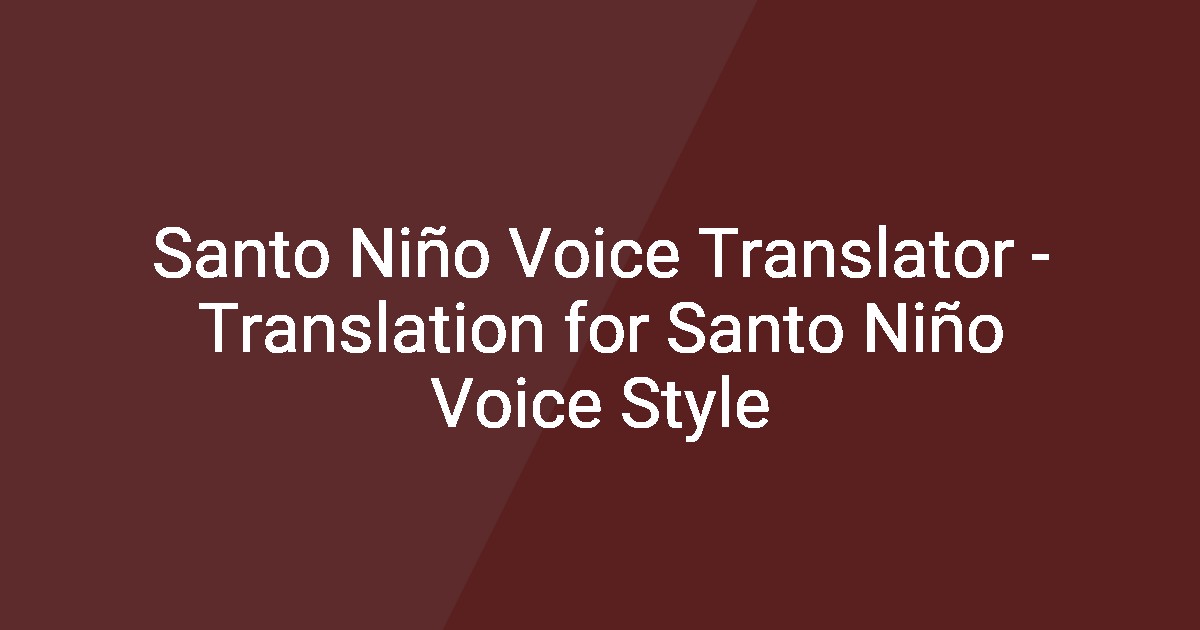 Santo Niño Voice Translator - Translation for Santo Niño Voice Style