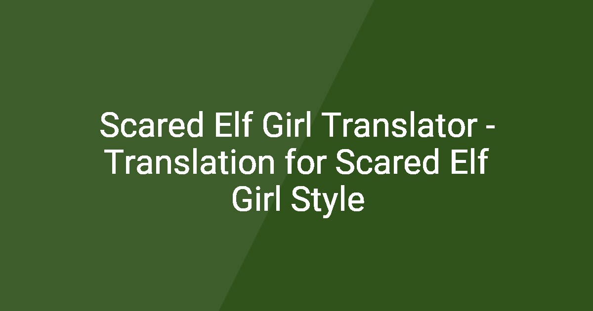 Scared Elf Girl Translator - Translation for Scared Elf Girl Style