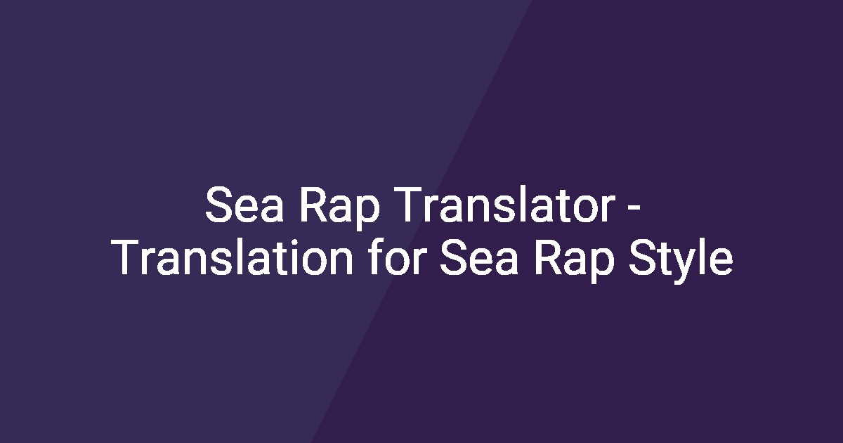 Sea Rap Translator - Translation for Sea Rap Style