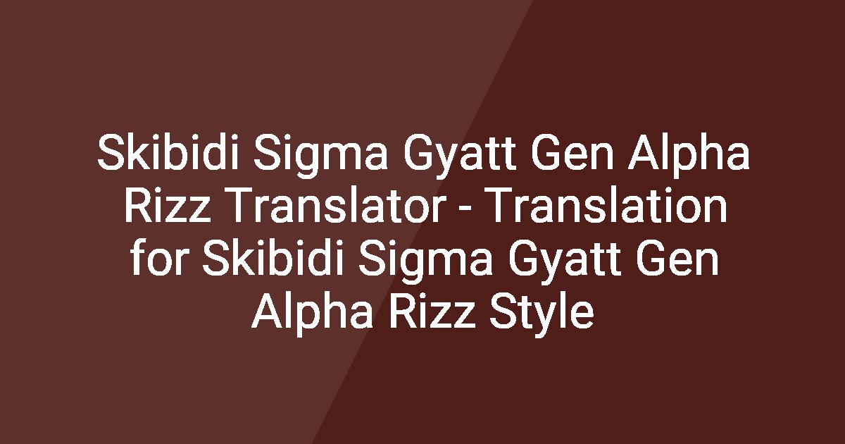 Skibidi Sigma Gyatt Gen Alpha Rizz Translator - Translation for Skibidi ...