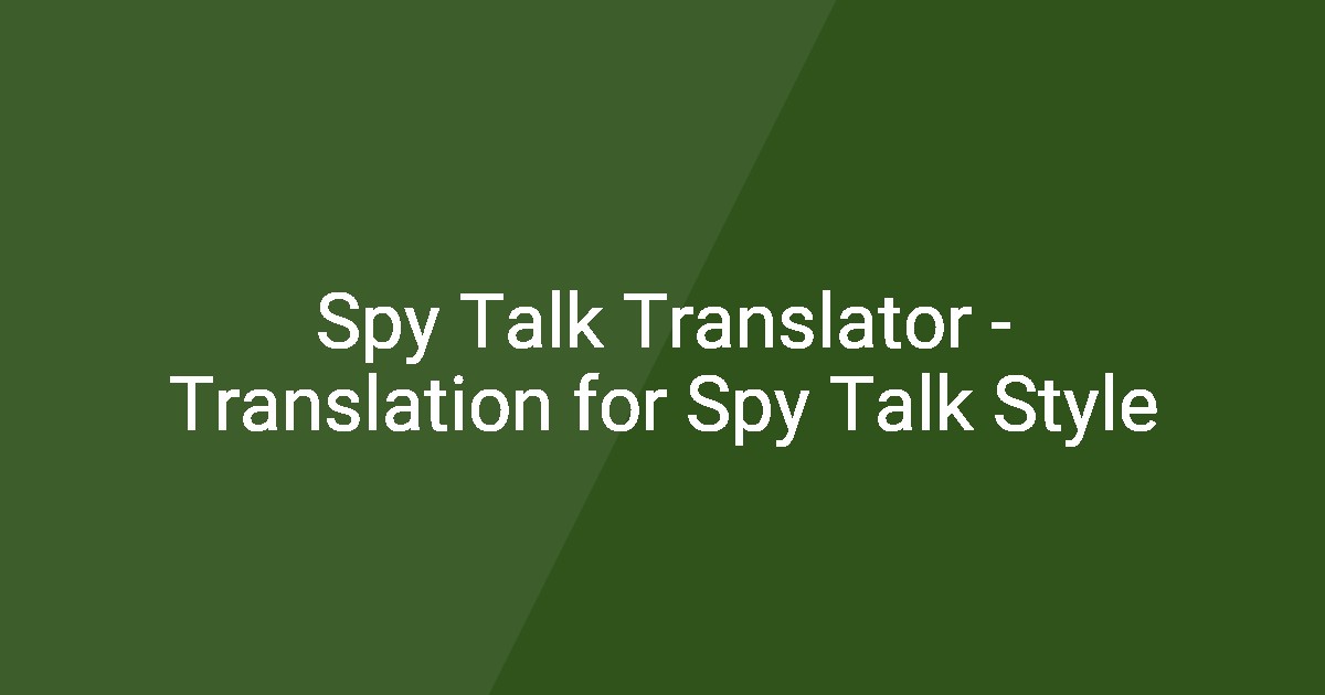 Spy Talk Translator - Translation for Spy Talk Style