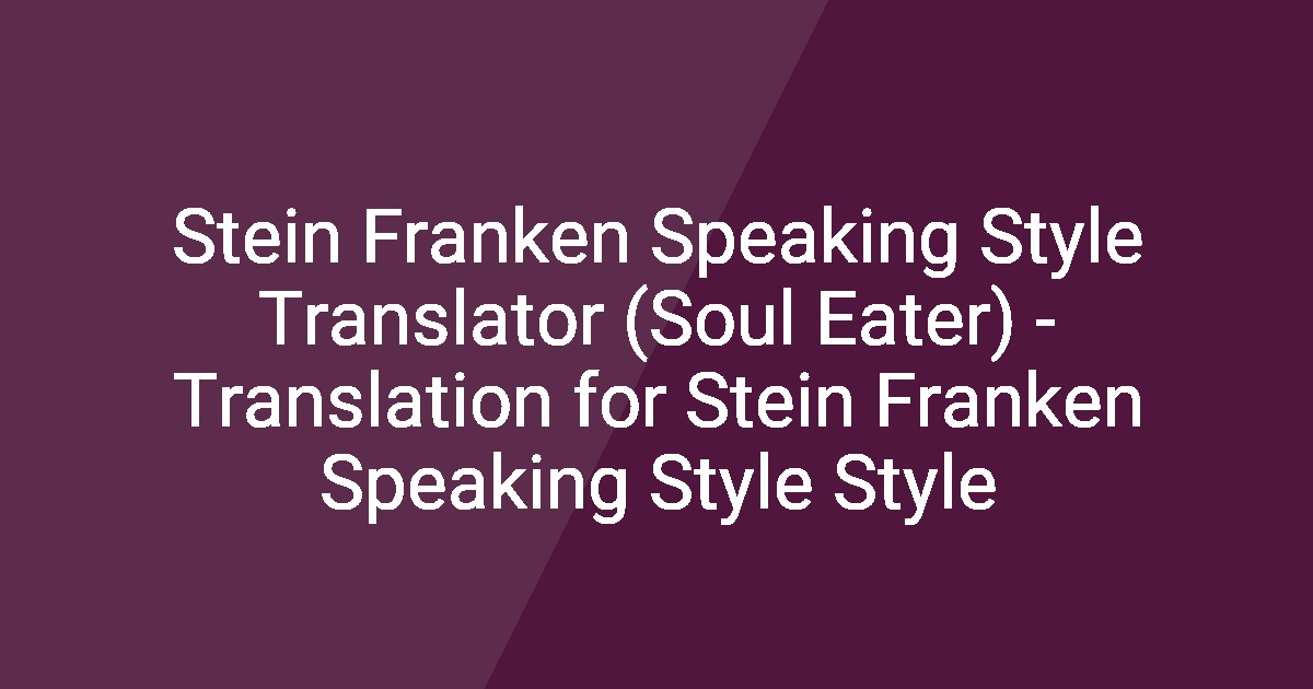 Stein Franken Speaking Style Translator (Soul Eater) - Translation for ...