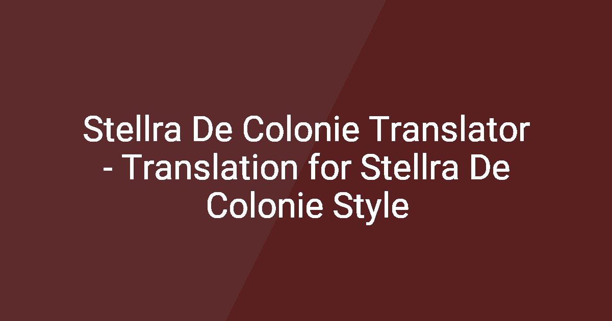 Stellra De Colonie Translator - Translation for Stellra De Colonie Style