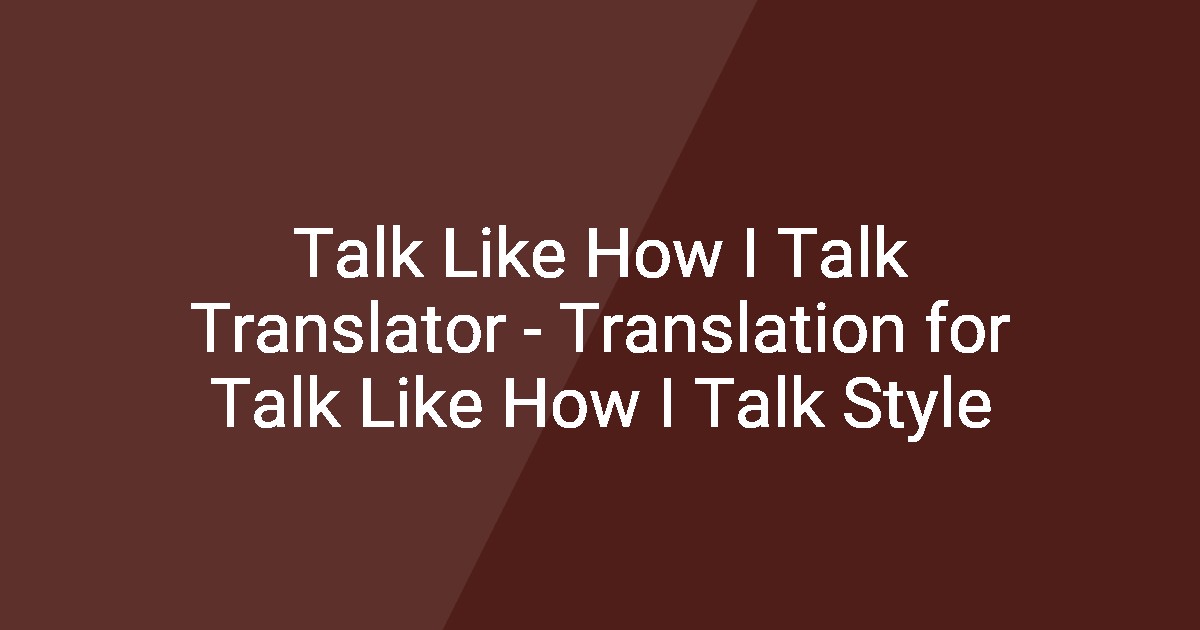 Talk Like How I Talk Translator - Translation for Talk Like How I Talk ...