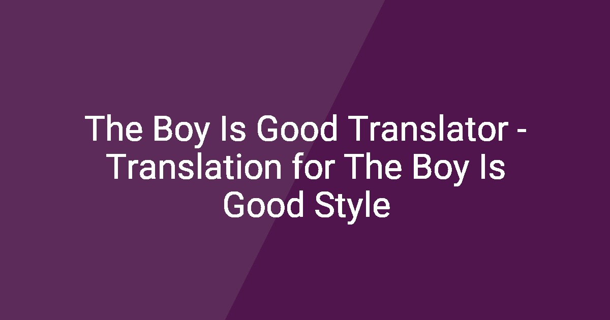 The Boy Is Good Translator - Translation for The Boy Is Good Style