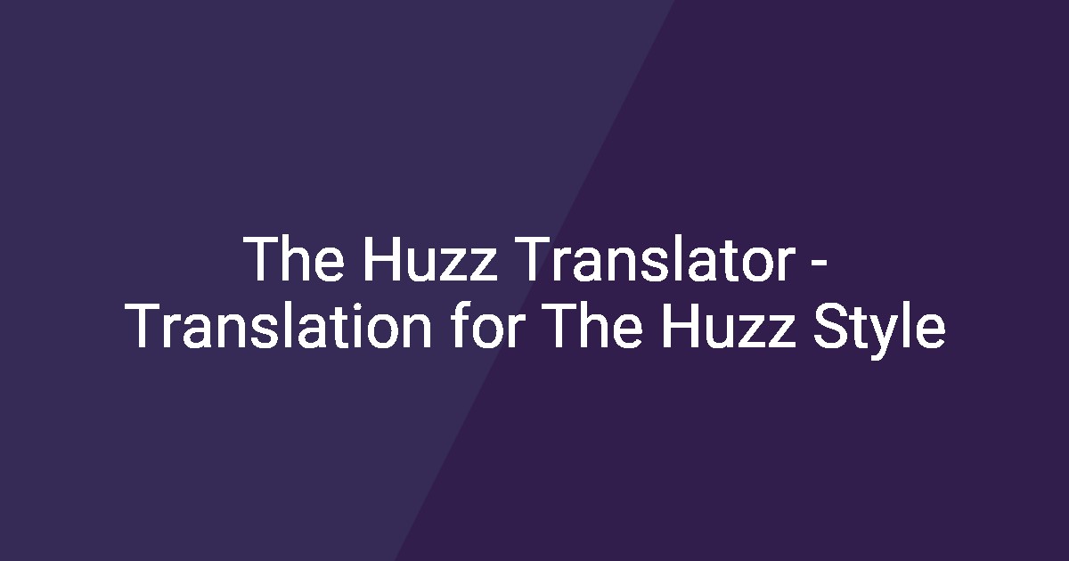 The Huzz Translator - Translation for The Huzz Style