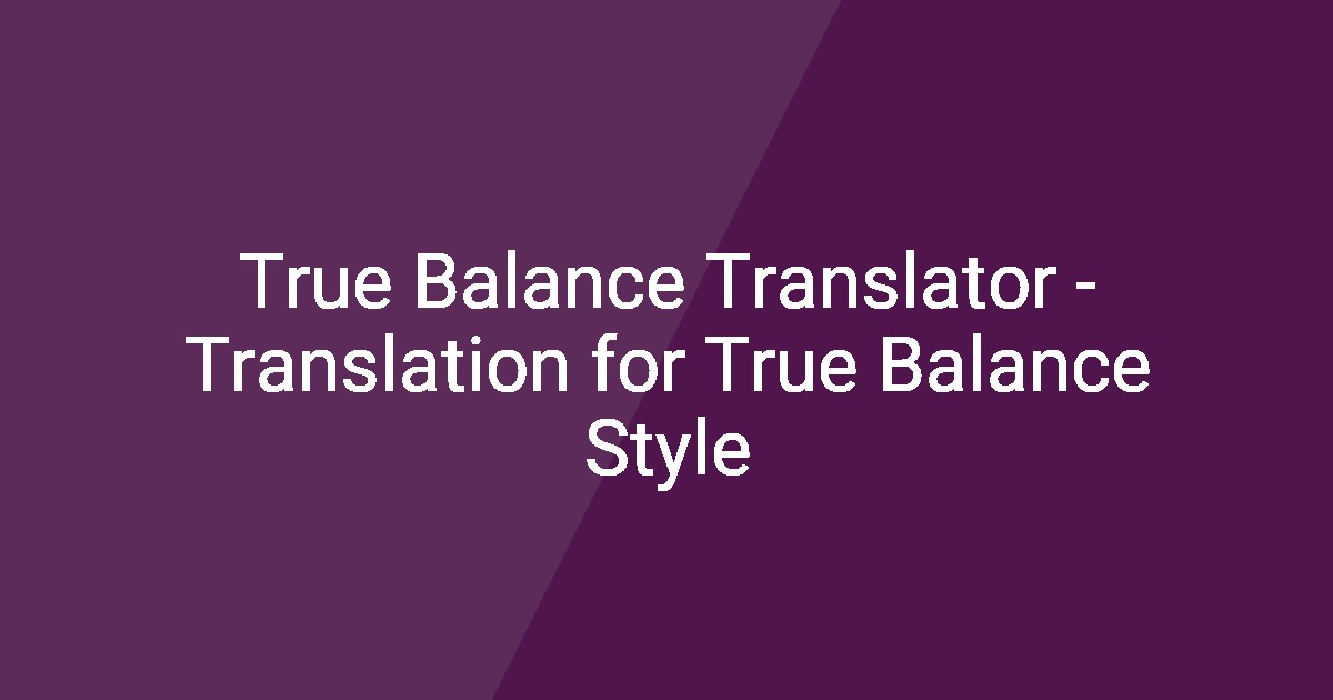 True Balance Translator - Translation for True Balance Style