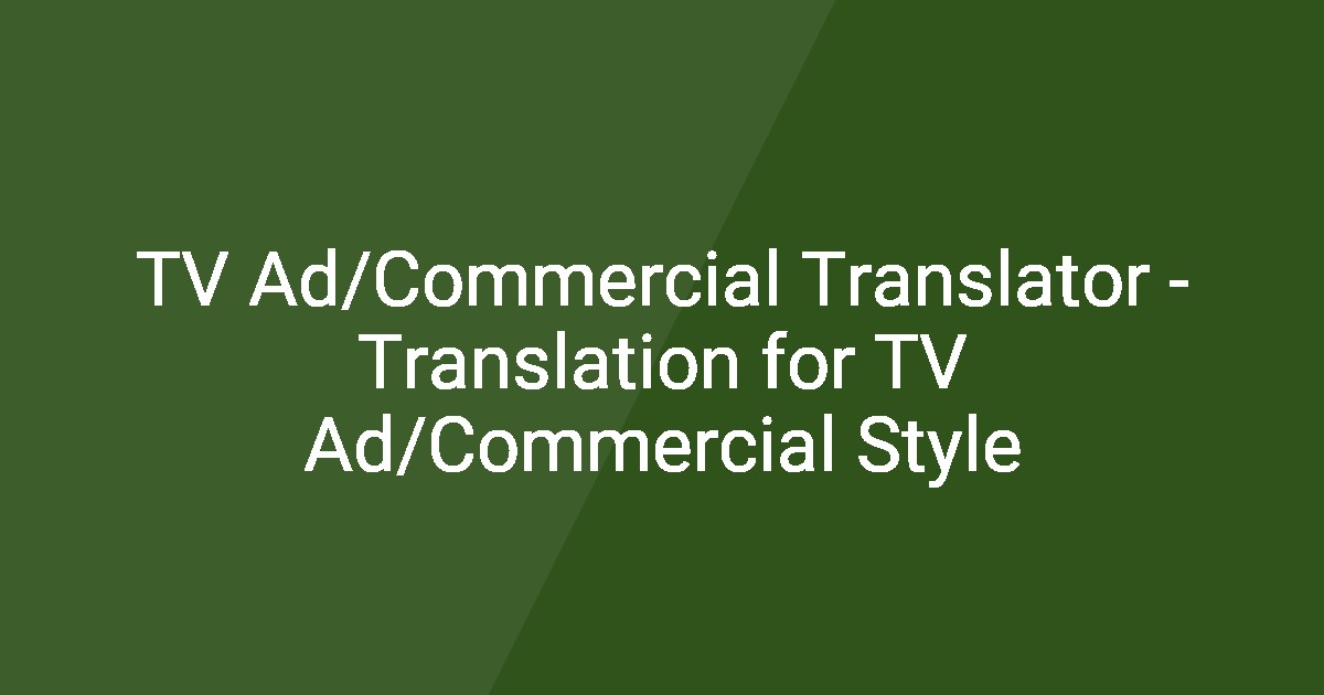 TV Ad/Commercial Translator - Translation for TV Ad/Commercial Style