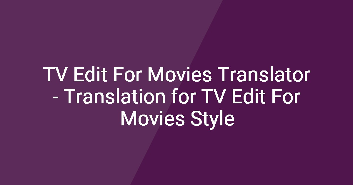 TV Edit For Movies Translator - Translation for TV Edit For Movies Style