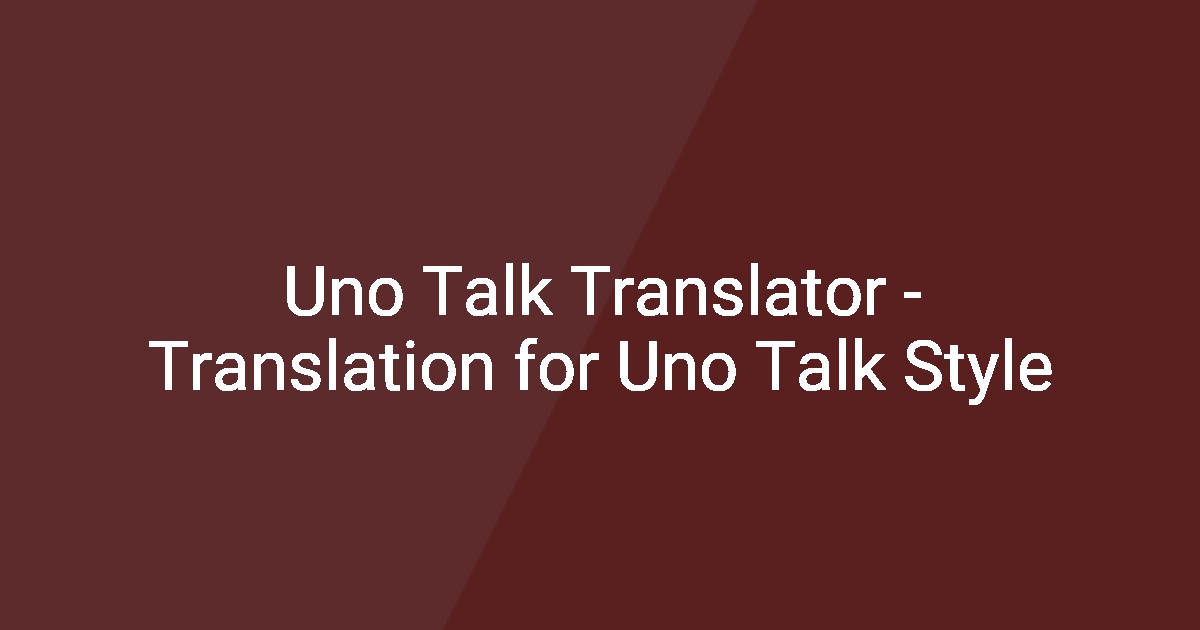 Uno Talk Translator - Translation for Uno Talk Style