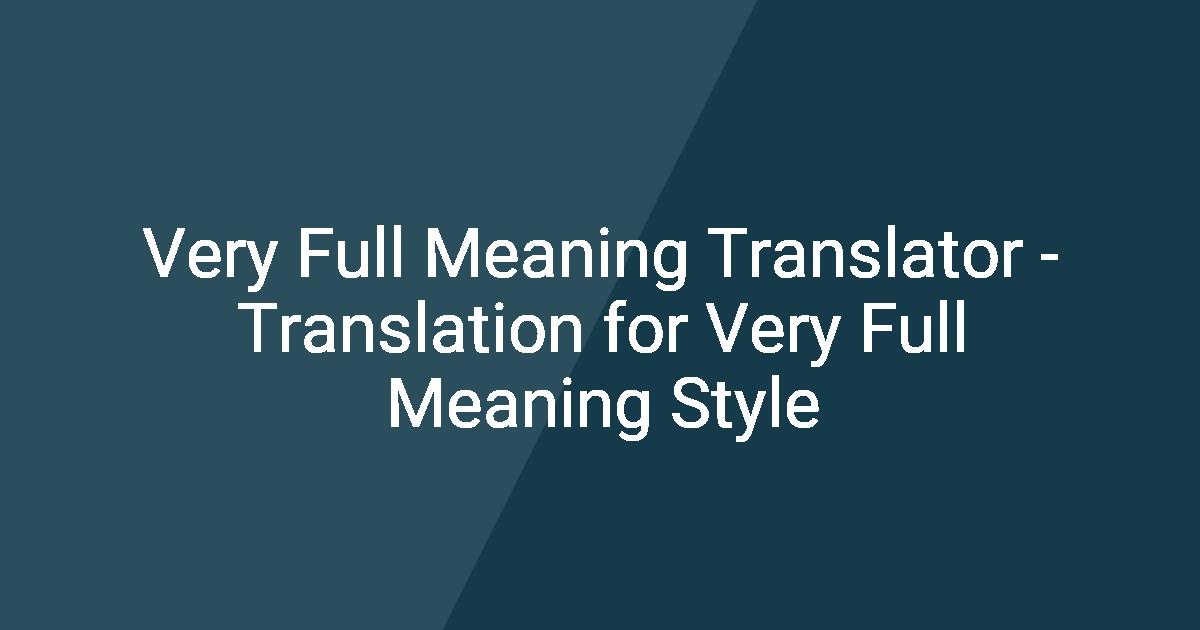Very Full Meaning Translator - Translation for Very Full Meaning Style