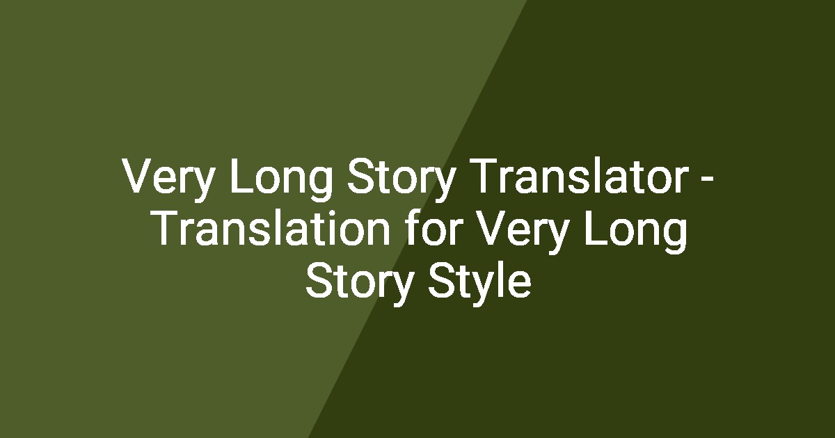 Very Long Story Translator - Translation for Very Long Story Style