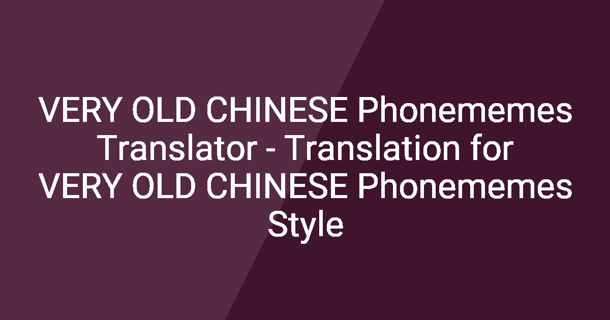 VERY OLD CHINESE Phonememes Translator - Translation for VERY OLD ...