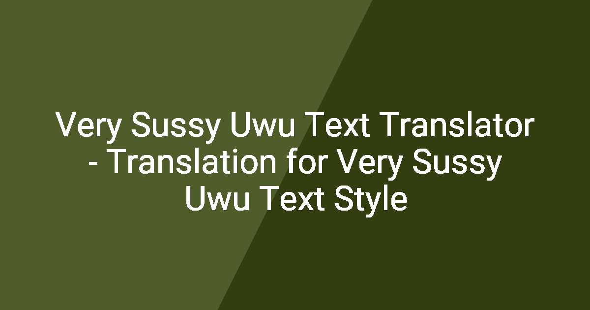 Very Sussy Uwu Text Translator - Translation for Very Sussy Uwu Text Style