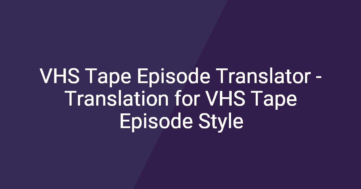 VHS Tape Episode Translator - Translation for VHS Tape Episode Style